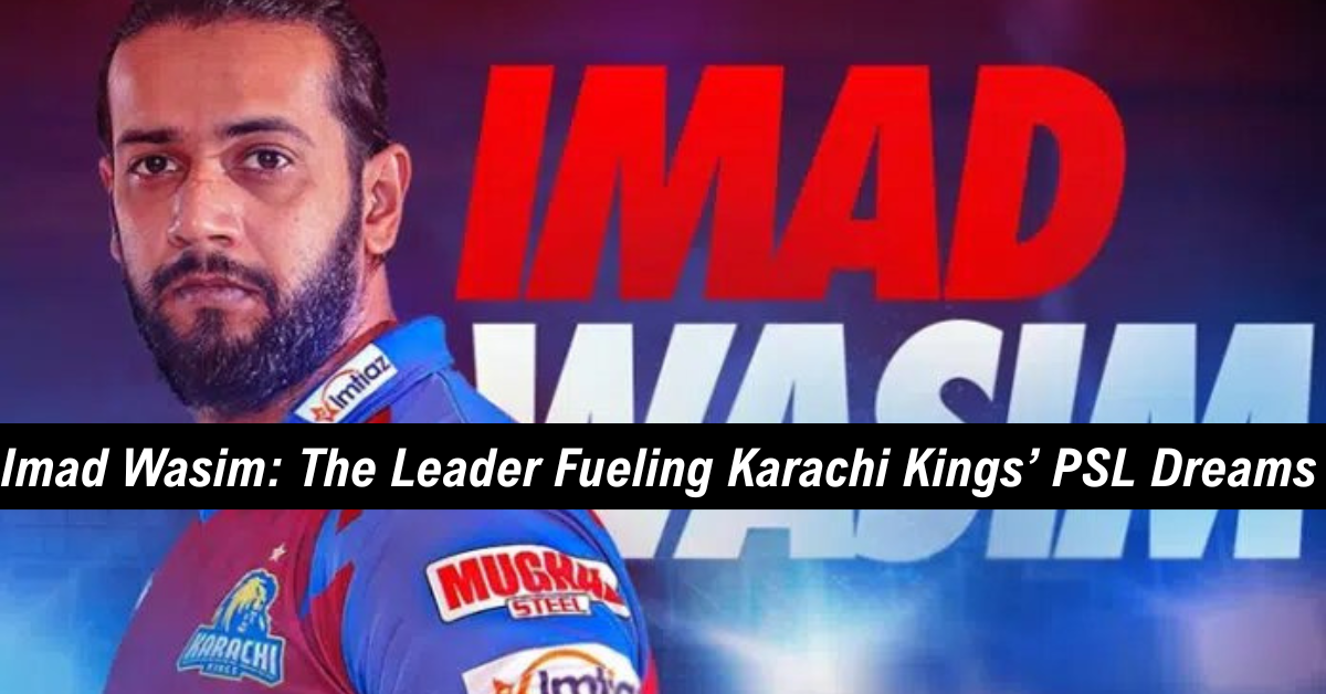 Imad Wasim: Leading Karachi Kings to PSL Dreams